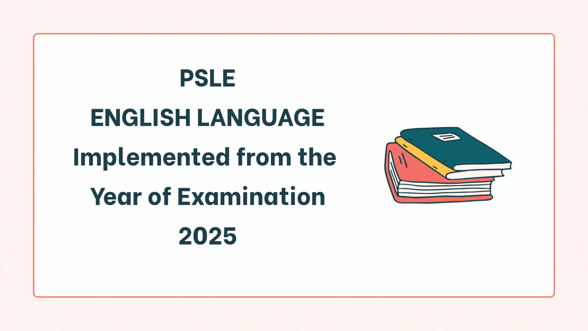 Everything You Need to Know About the 2025 PSLE English Exam Format