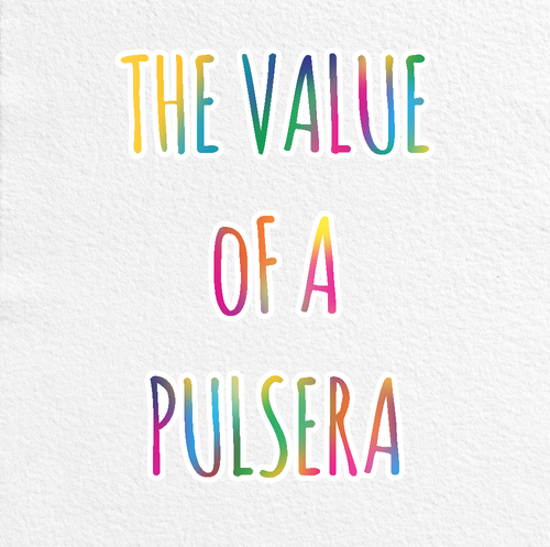 The Value of a Pulsera | The Pulsera Project