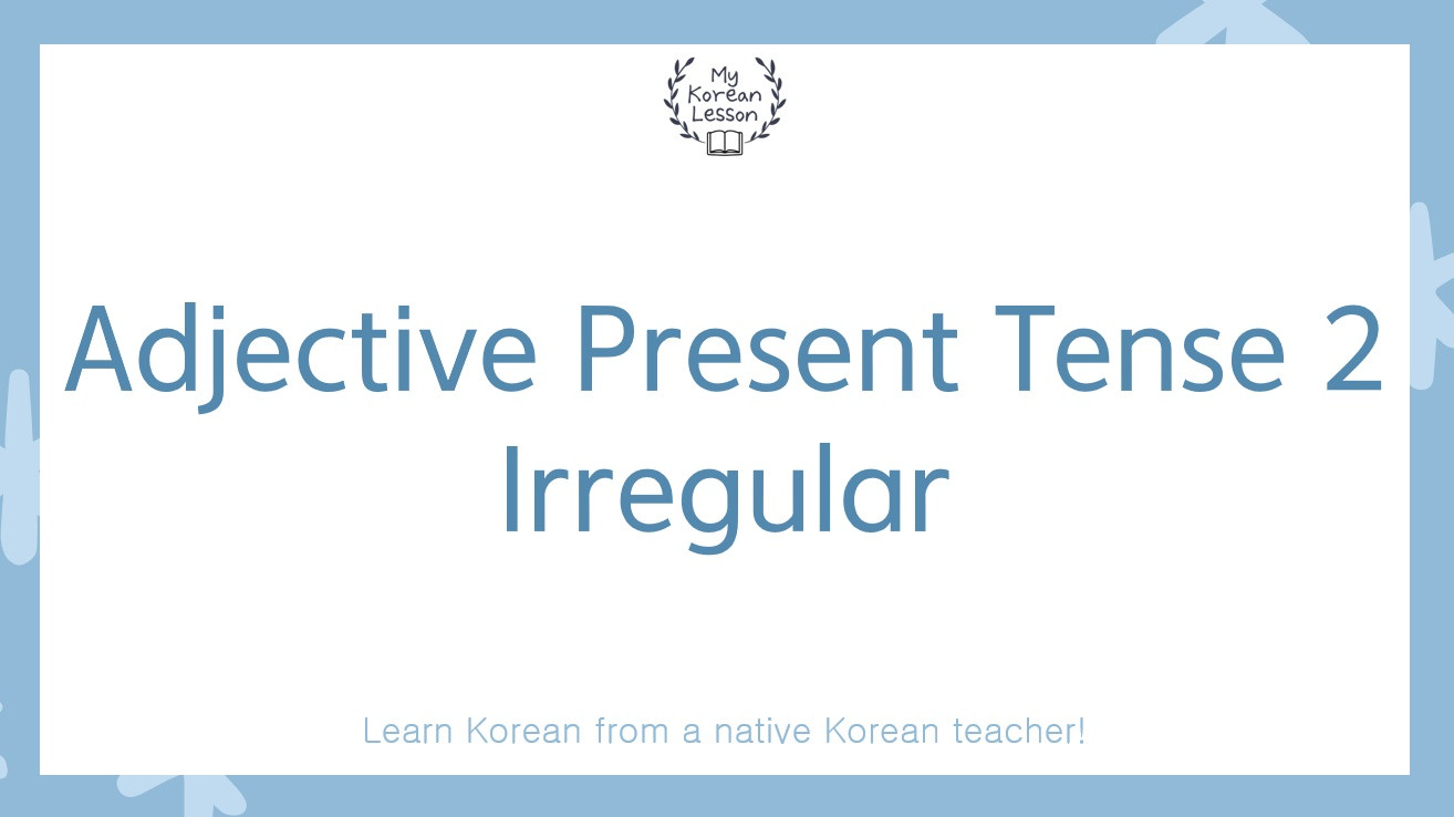 The Informal Present Tense in Korean Part 2: 아/어/여요 Grammar Irregular ...
