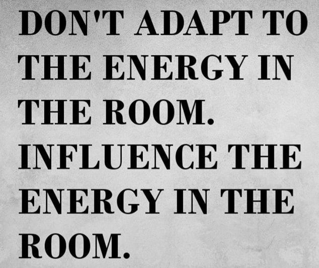 Energy Is Contagious. Be Its Master Or Be At Its Mercy!