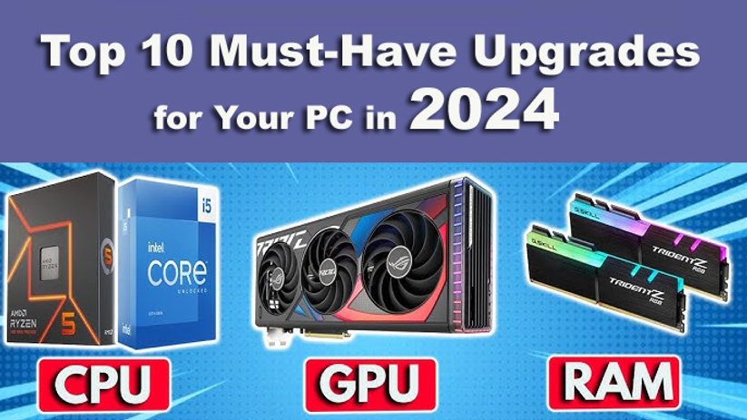 Top 10 Must-Have Upgrades for Your PC in 2024