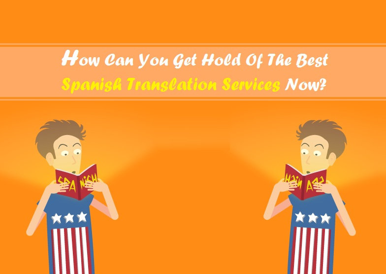 How Can You Get Hold Of The Best Spanish Translation Services Now how-can-you-get-hold-of-the-best-spanish-translation-services-now