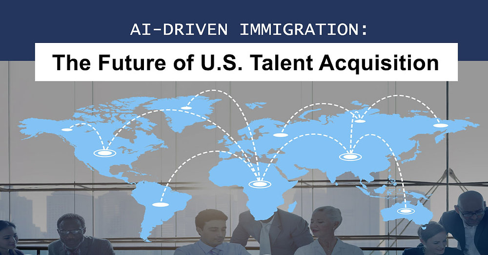 AI-Driven Immigration: The Future of U.S. Talent Acquisition
