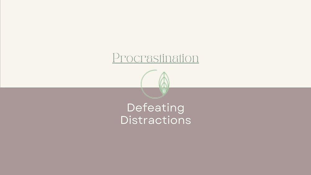 Defeating Distraction and Procrastination