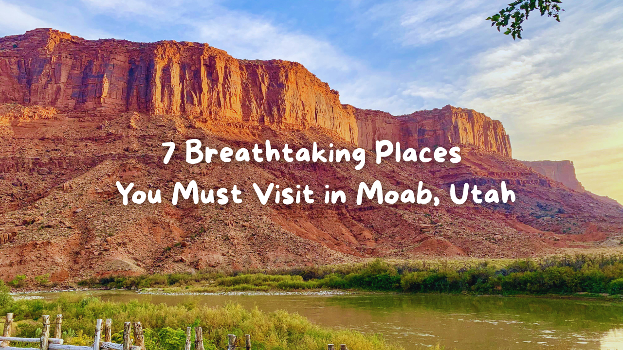 7 Breathtaking Places You Must Visit in Moab, Utah