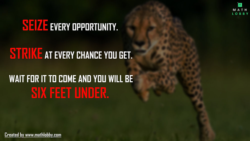 Seize Every Opportunity, regardless of how small it is