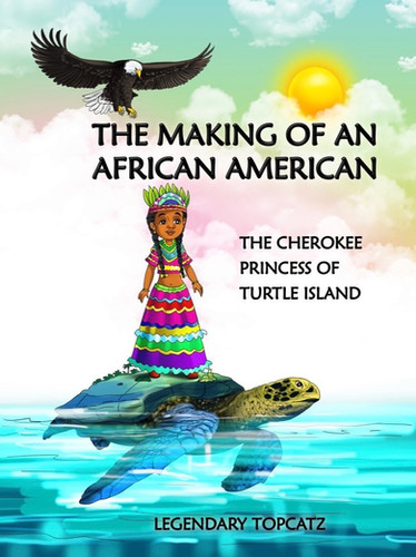 THE MAKING OF AN AFRICAN AMERICAN: THE CHEROKEE PRINCESS OF TURTLE ...