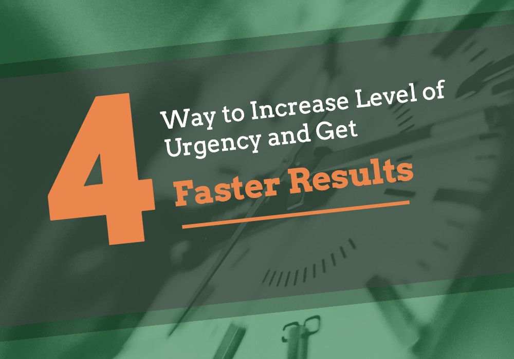 4 Way to Increase Level of Urgency and Get Faster Results