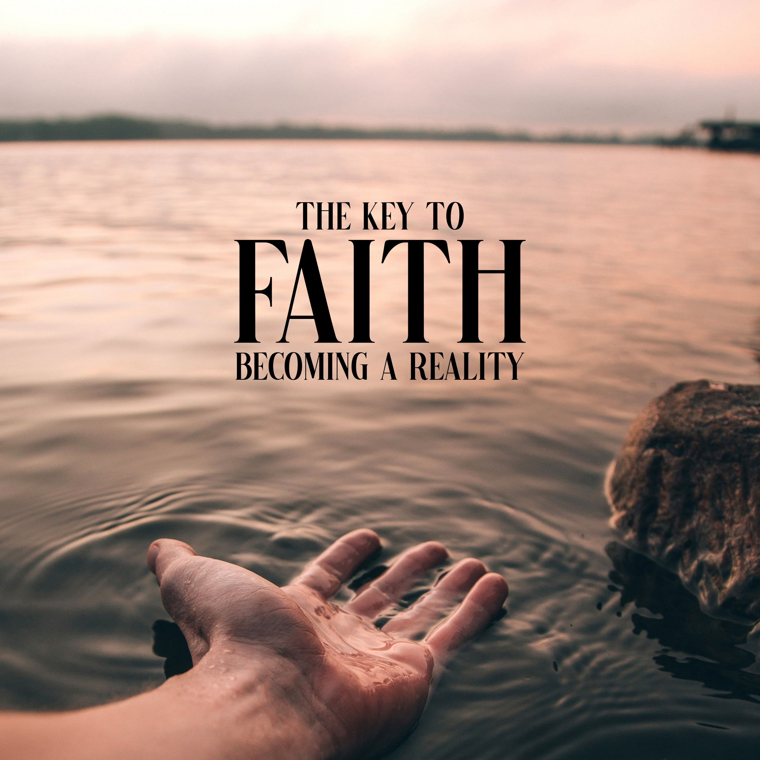 The Key to Faith Becoming a Reality