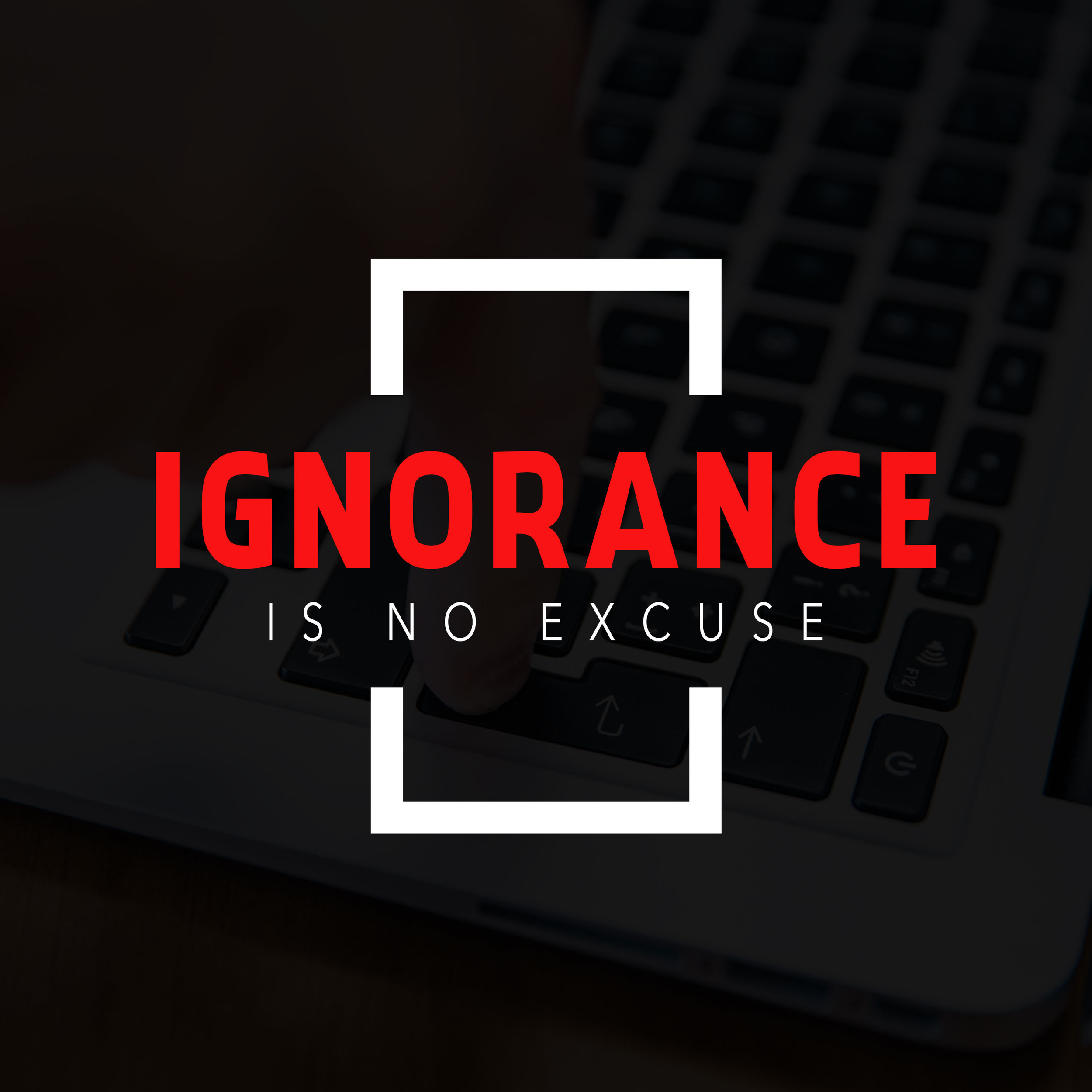 Ignorance is No Excuse