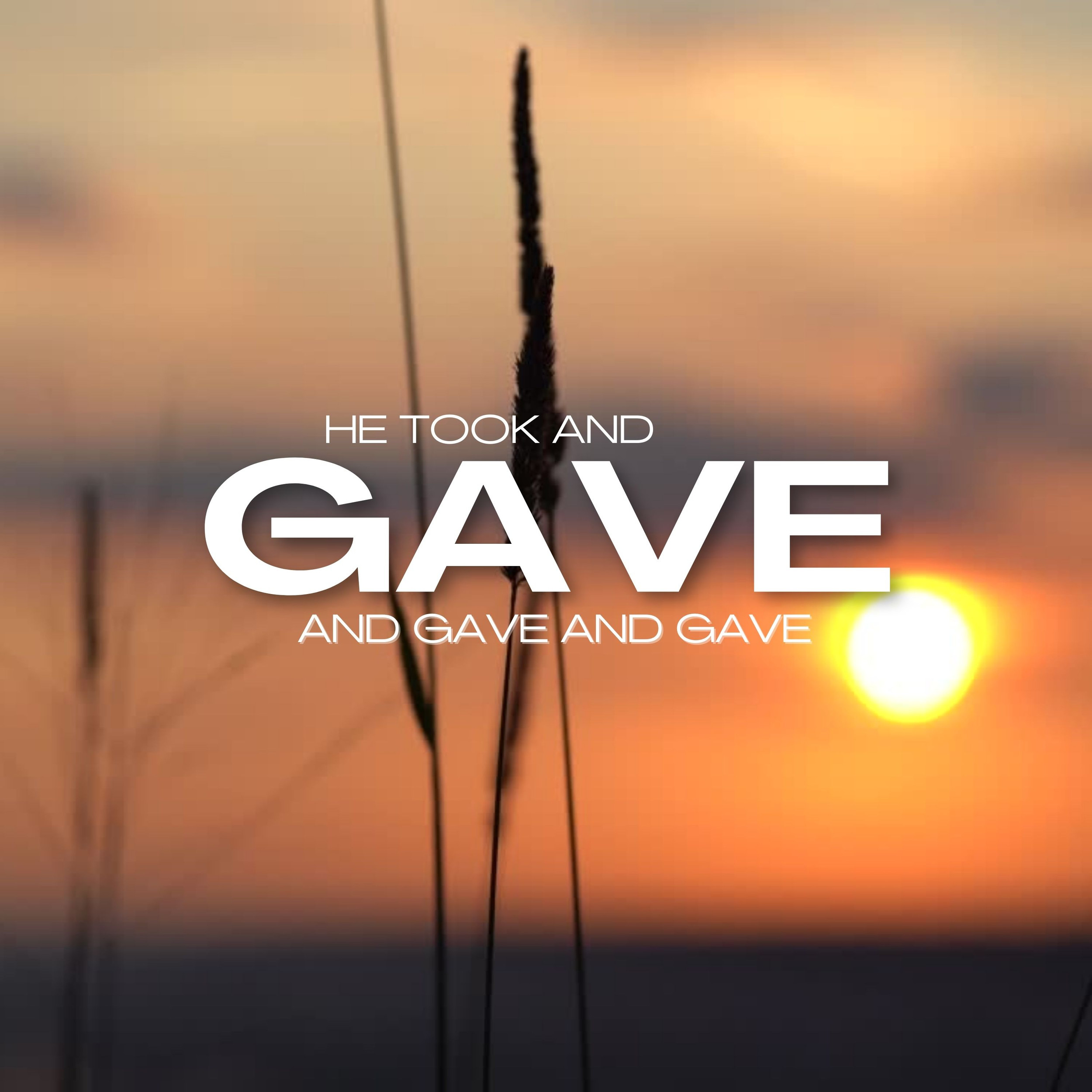 He Took and Gave and Gave