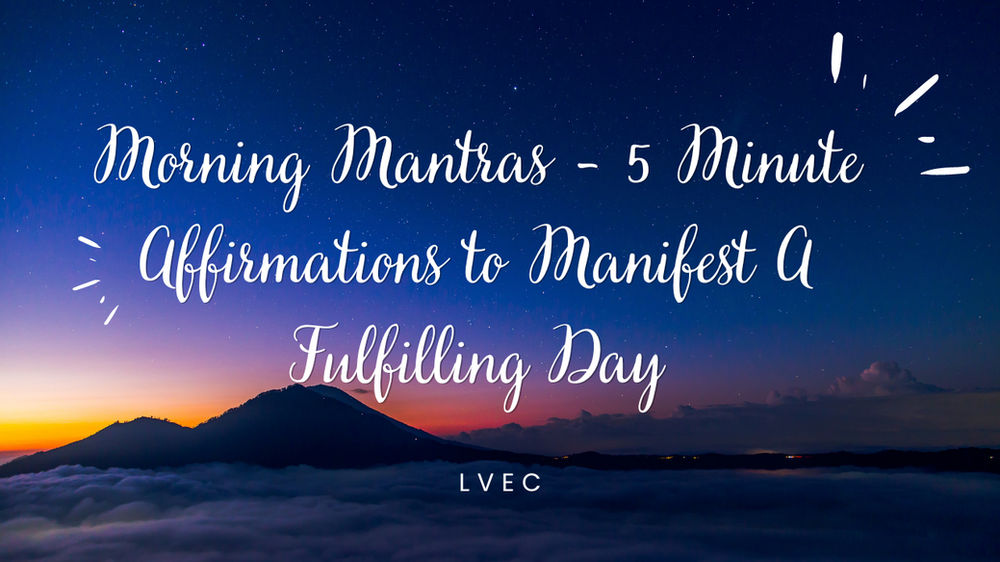 Morning Mantras - 5 Minute Affirmations to Manifest A Fulfilling Day | LVEC
