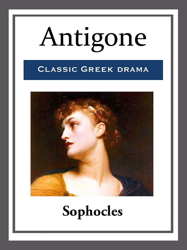 Analysis of the Antigone Play (by Sophocles) The tragic ancient Greek story