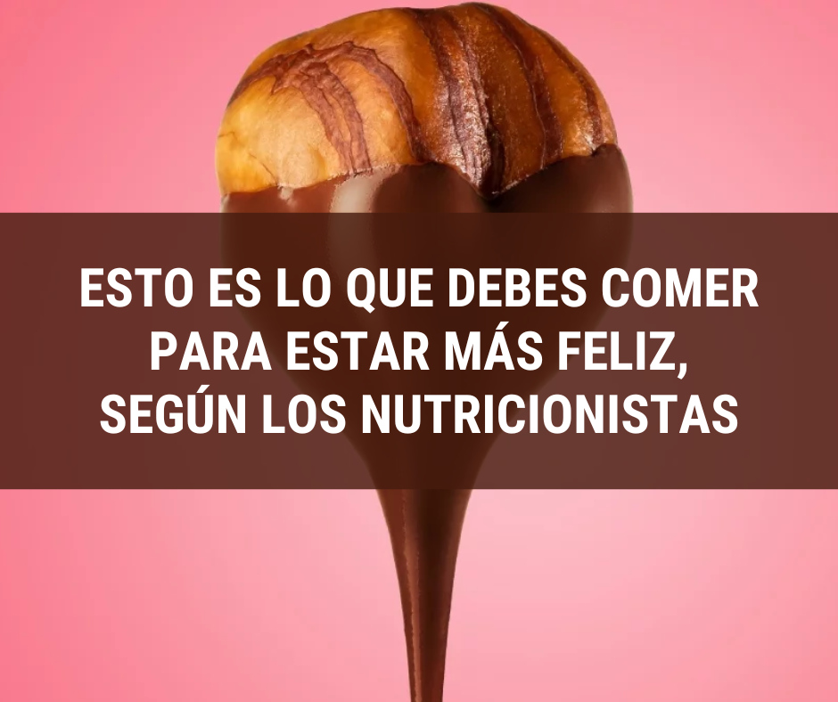 Esto es lo que debes comer para estar más feliz, según los nutricionistas
