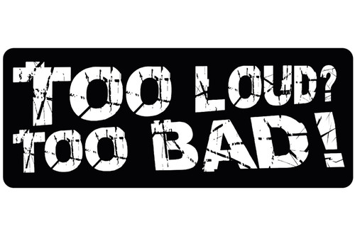Too Loud? Too bad! Sticker | motohaunt