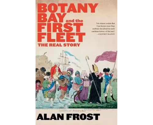 Botany Bay and the First Fleet - The Real Story by Alan Frost | TEW