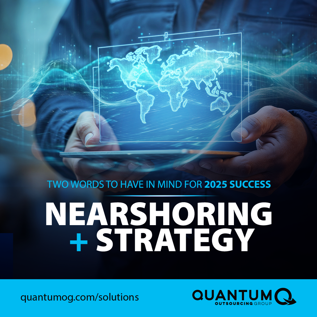 Nearshoring + Strategy: Two Words to Have in Mind for 2025 Success