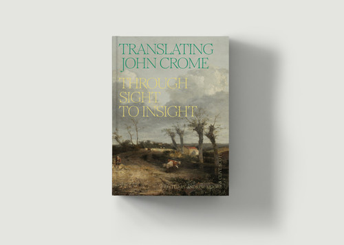 Translating John Crome: Through Sight to Insight by Andrew Moore ...
