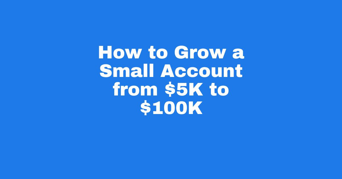 How to Grow a Small Account from $5K to $100K: Piece by Piece
