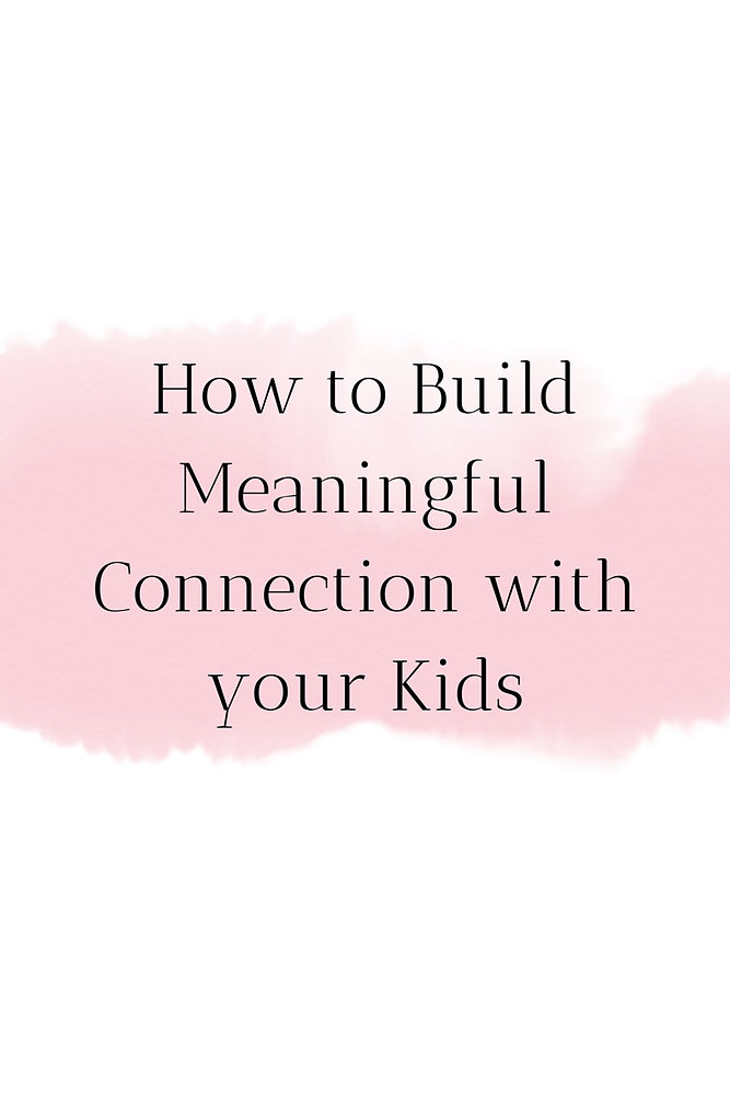 How to Build Meaningful Connection with Your Children.