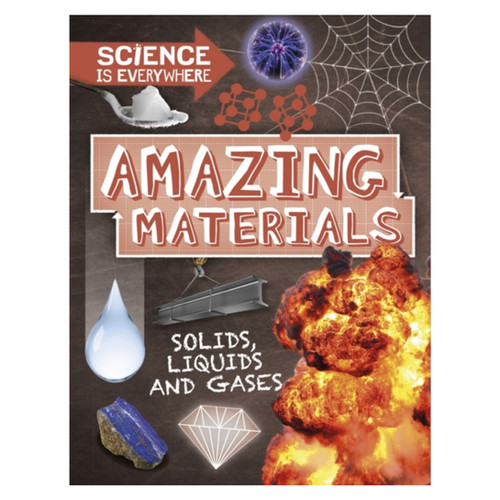 Science is Everywhere: Amazing Materials : Solids, Liquids and Gases ...
