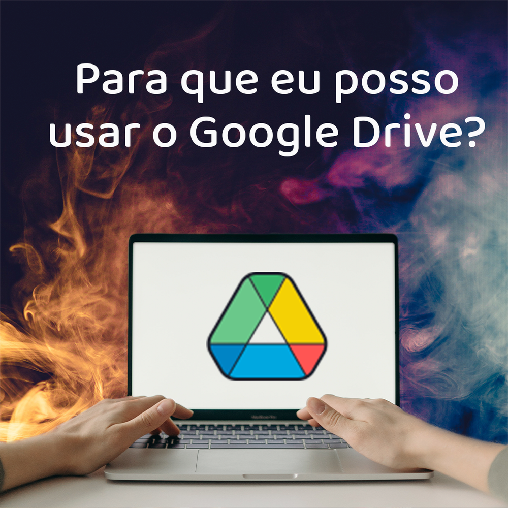 Para que eu posso usar o Google Drive?
