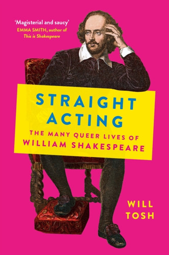Straight Acting : The Many Queer Lives of William Shakespeare by Will ...