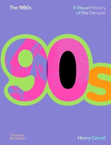 The 1990s: A Visual History of the Decade by Henry Carroll | BookBar