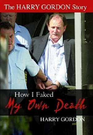 The Harry Gordon Story : How I faked my own death - By Harry Gordon ...