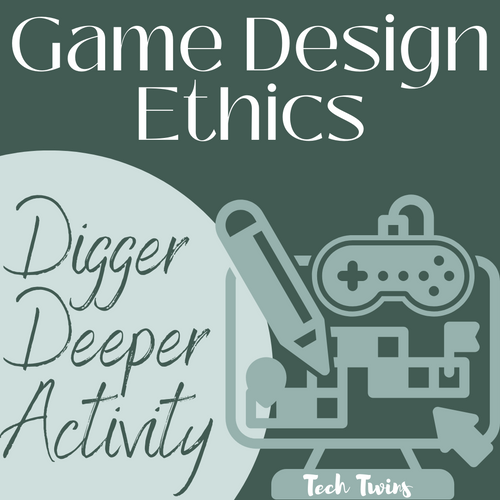 Game Design Ethics- Digging Deeper Activity | Tech Twins