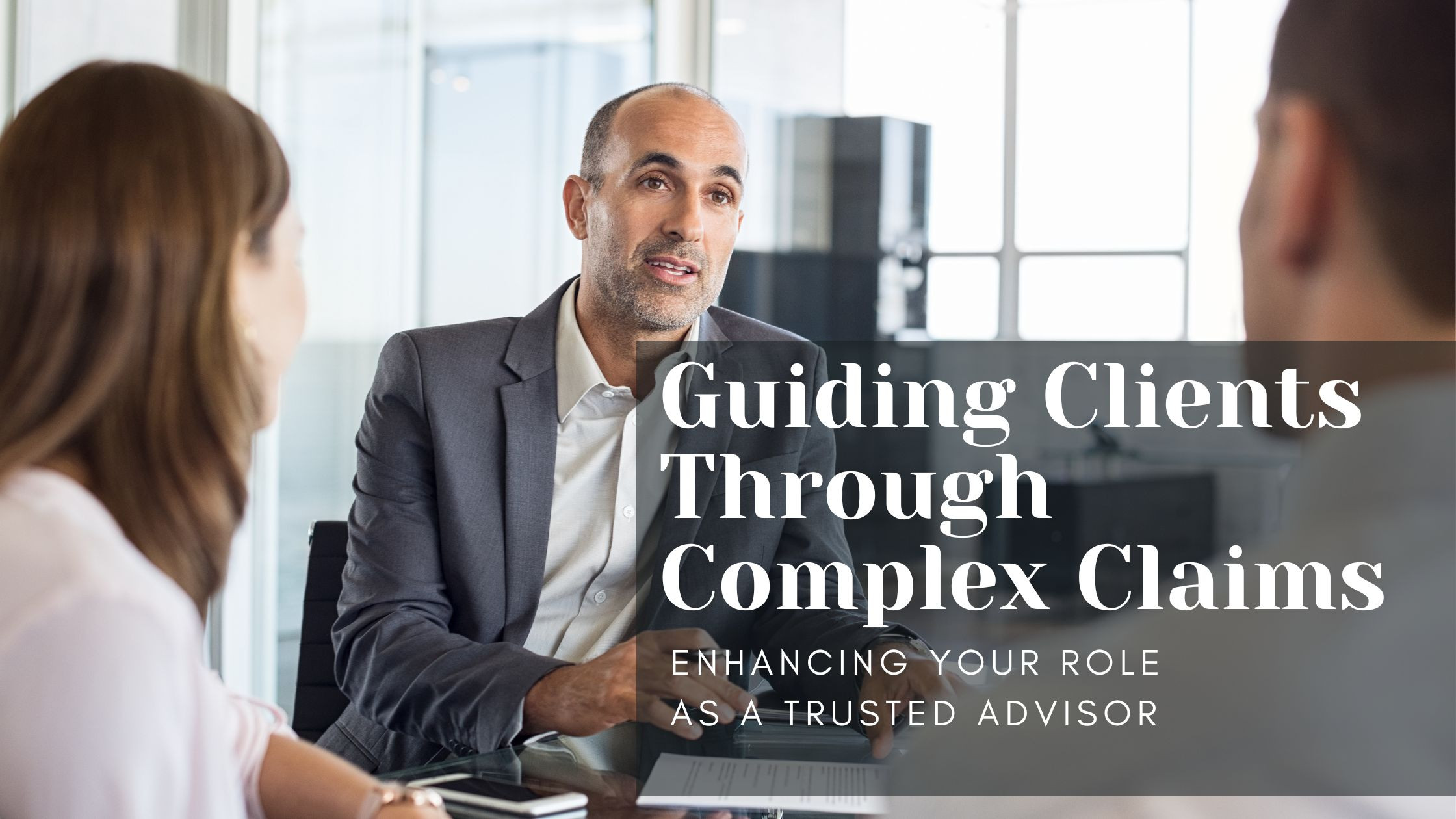Guiding Clients Through Complex Claims: Enhancing Your Role as a ...