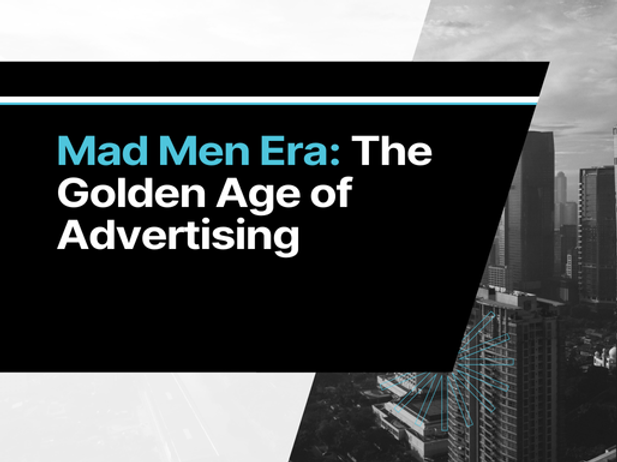 Exploring The Mad Men Advertising Era- The Golden Age of Marketing