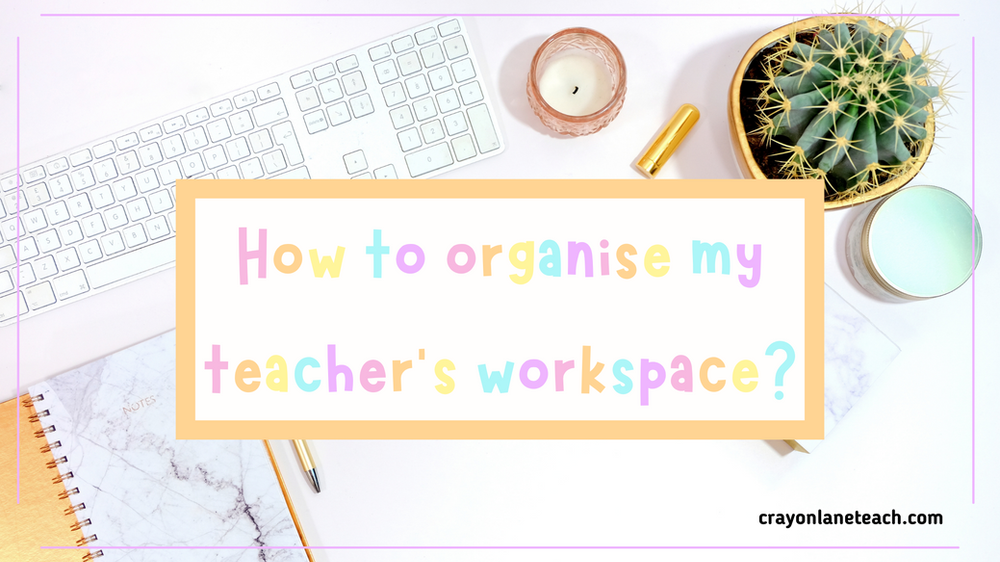 How to Organise my Teacher's Workspace?