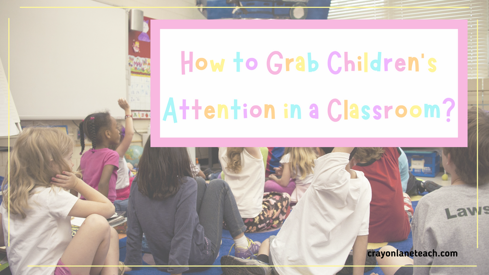 How to Grab Children's Attention in a Classroom?