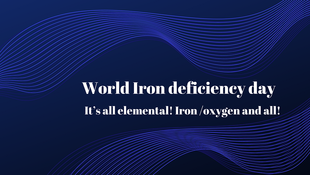 World Iron deficiency day: It’s all elemental! Iron /oxygen and all!!