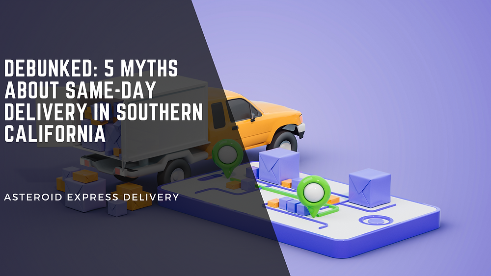 Debunked: 5 Myths About Same-Day Delivery in Southern California