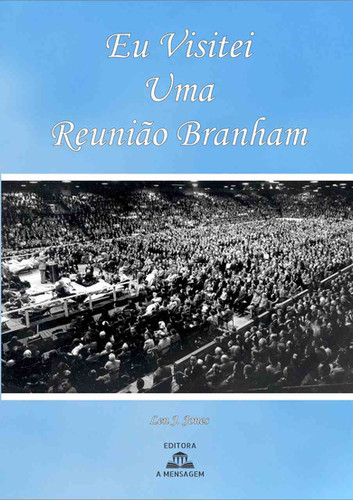 Livro - Eu Visitei Uma Reunião Branham por LEN J. JONES | Editora A ...