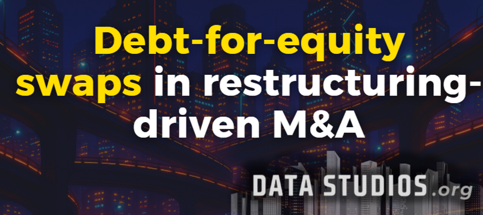 Debt-for-equity swaps in restructuring-driven M&A.