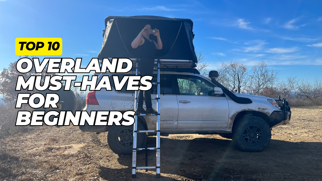 Top 10 Overland Must-Haves for Beginners