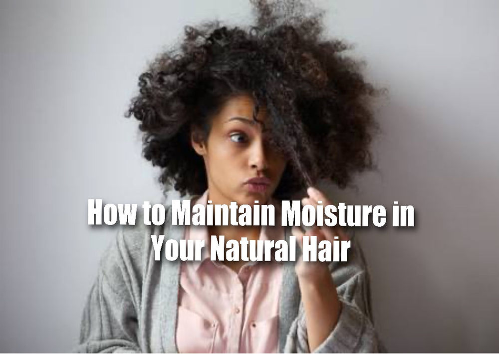 How to Maintain Moisture in Your Natural Hair
