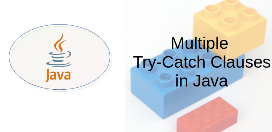 Multiple Try-Catch Clauses in Java Multiple Try-Catch Clauses in Java