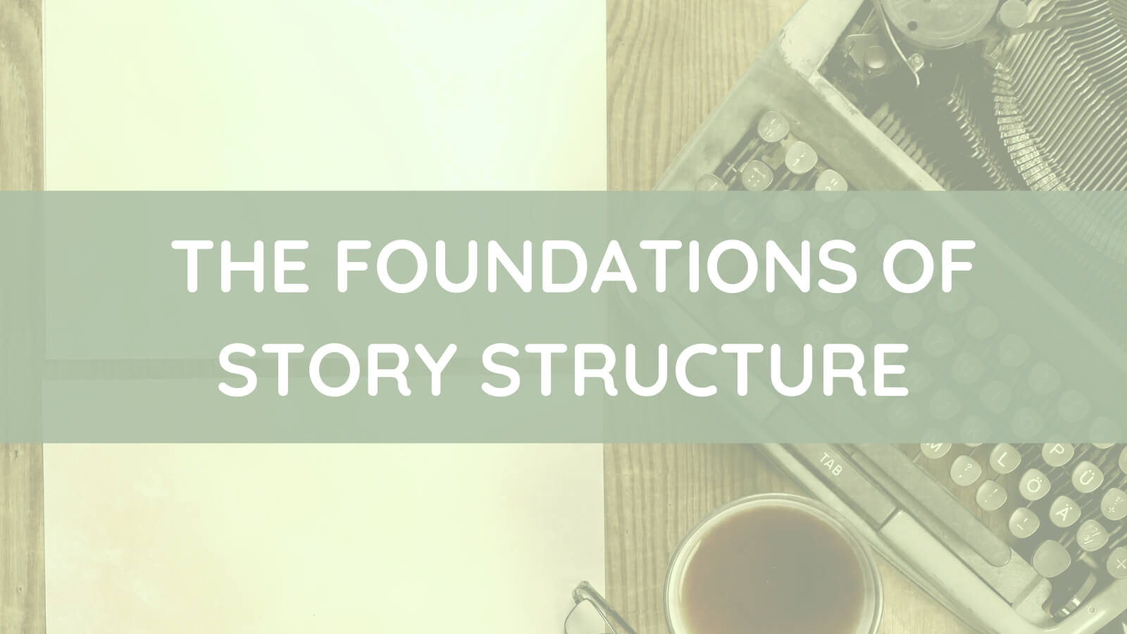 Mastering Story Structure Part I: The Foundations