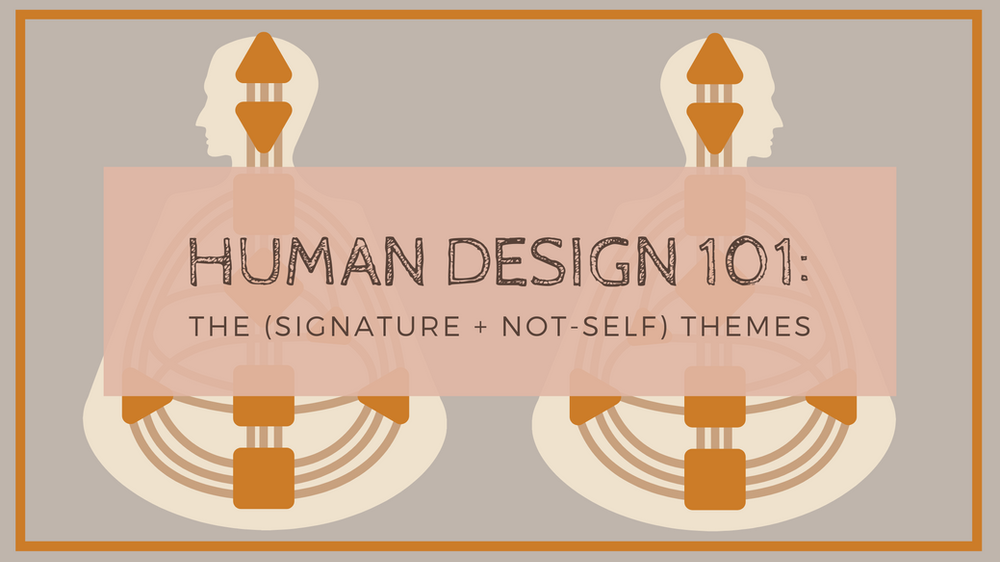 Human Design 101: The Themes (aka: Your Internal Guidance System)