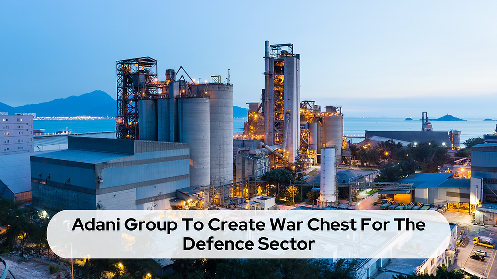 Adani Group To Create War Chest For The Defence Sector