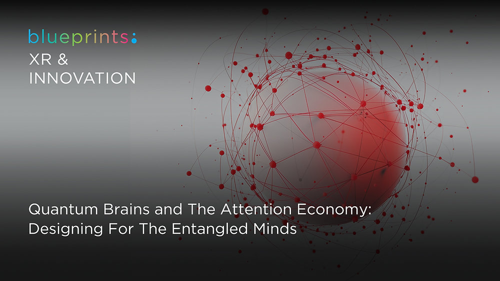 Quantum Brains and The Attention Economy: Designing For The Entangled Minds