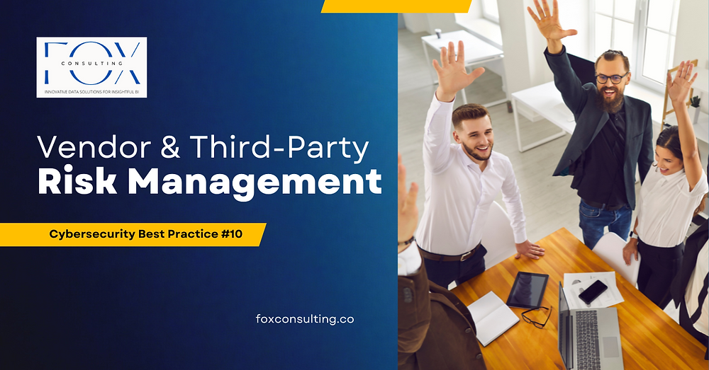 Cybersecurity Best Practice #10: Vendor and Third-Party Risk Management