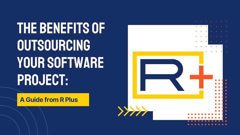 The Benefits of Outsourcing Your Software Project: A Guide from R Plus