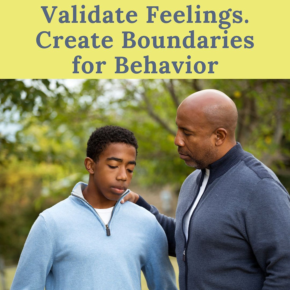 Validate Feelings. Create Boundaries for Behavior