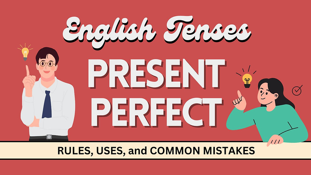 Present Perfect Tense: Rules, Uses, and Common Mistakes