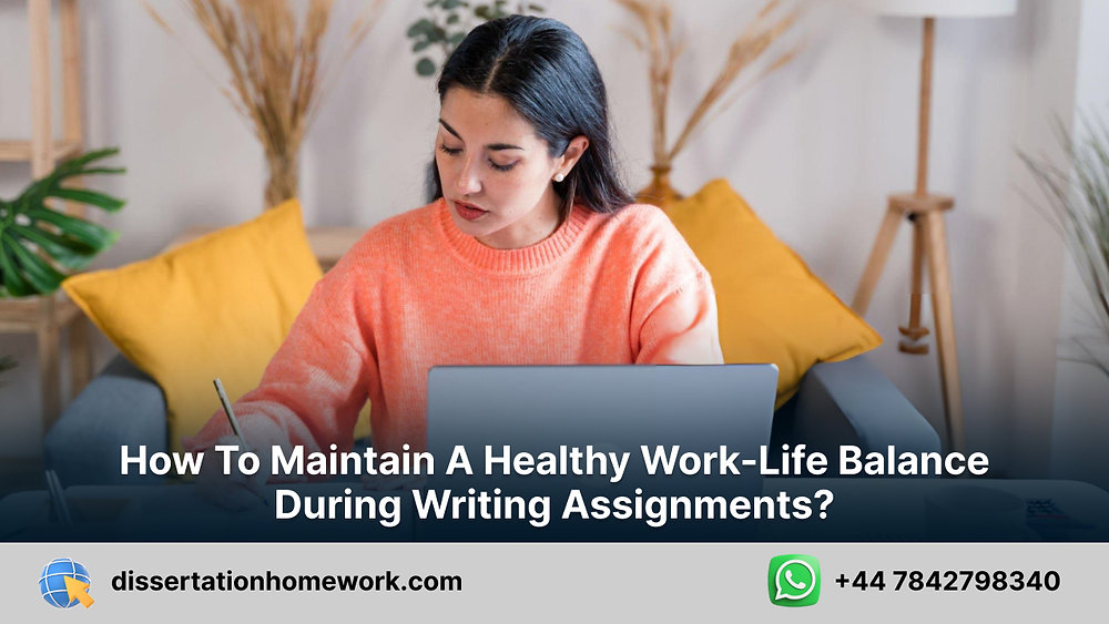 How to Maintain a Healthy Work-Life Balance During Writing Assignments?